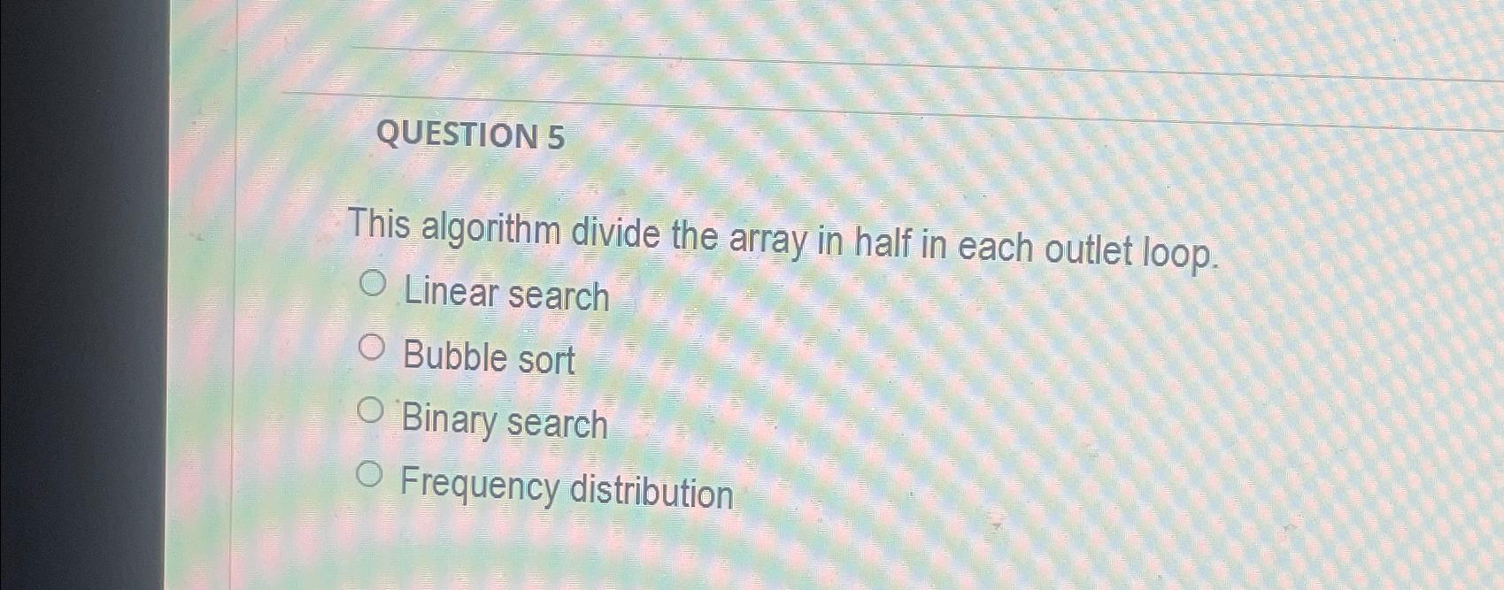Solved QUESTION 5This algorithm divide the array in half in | Chegg.com