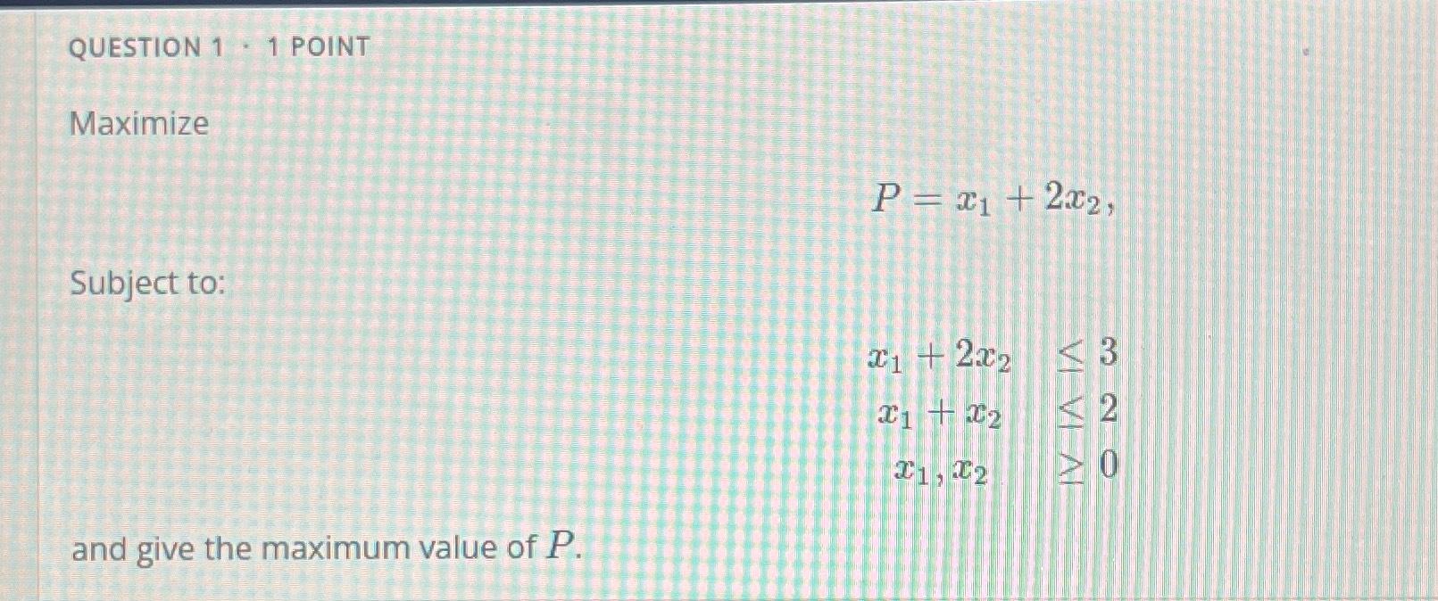 Solved QUESTION 1 - 1 ﻿POINTMaximizeP=x1+2x2Subject | Chegg.com