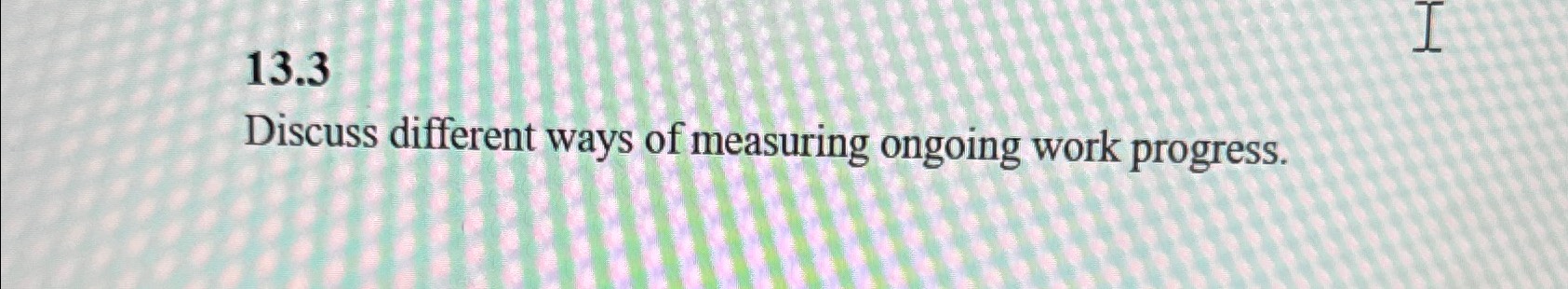 Solved 13.3Discuss different ways of measuring ongoing work | Chegg.com