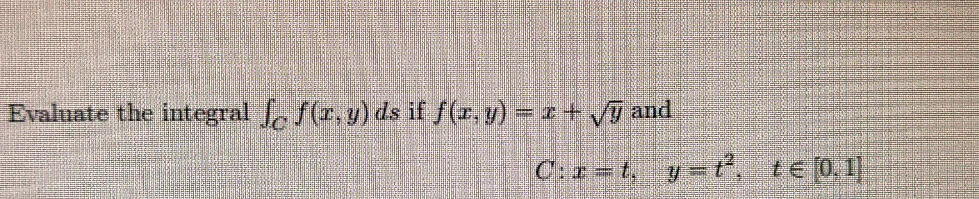 Solved Evaluate the integral ∫Cf(x,y)ds if f(x,y)=x+y and | Chegg.com