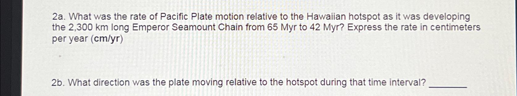 Solved 2a. ﻿What was the rate of Pacific Plate motion | Chegg.com