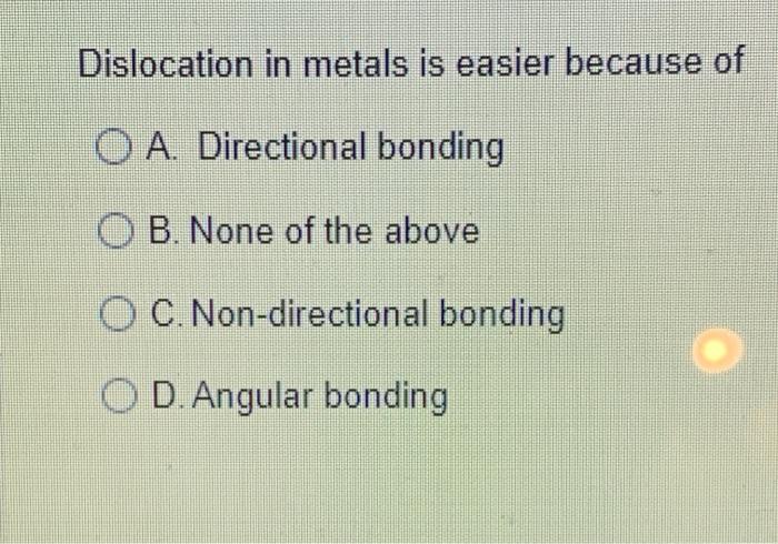 Solved Dislocation in metals is easier because of O A. | Chegg.com