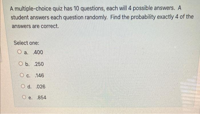 Solved A multiple-choice quiz has 10 questions, each will 4 | Chegg.com