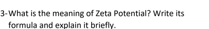 Solved 3- What is the meaning of Zeta Potential? Write its | Chegg.com