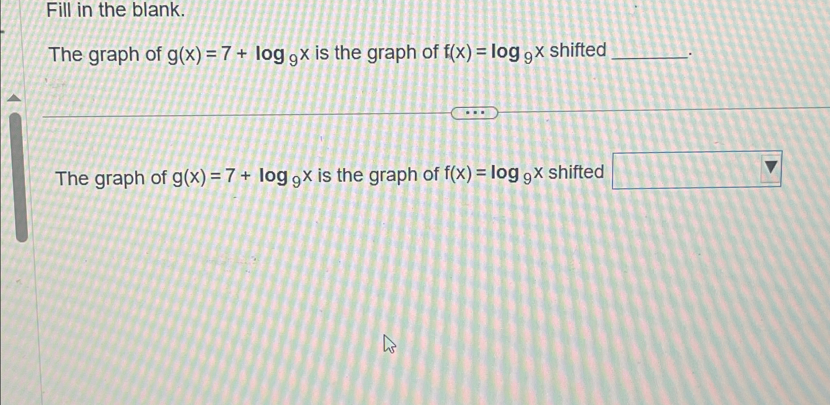 Solved Fill in the blank.The graph of g(x)=7+log9x ﻿is the | Chegg.com