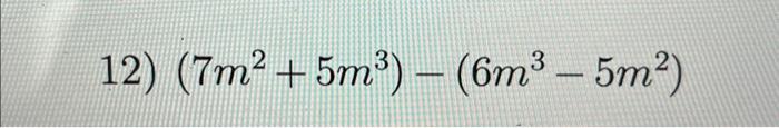 Solved 12) (7m2+5m3)−(6m3−5m2) | Chegg.com