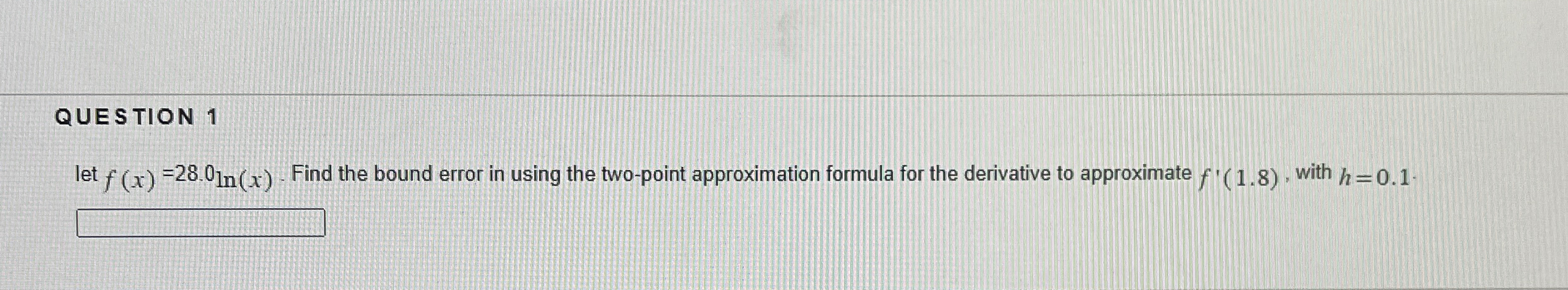 Solved QUESTION 1let f(x)=28.0ln(x). ﻿Find the bound error | Chegg.com