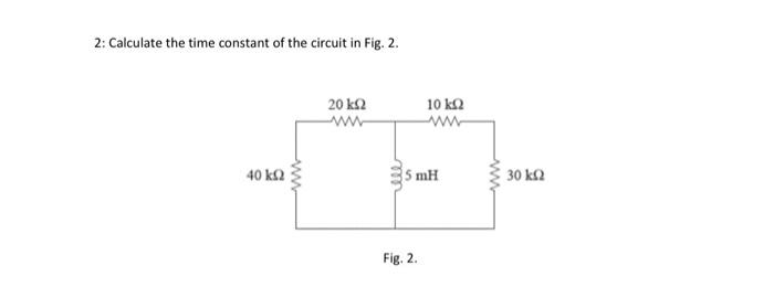 Solved 2: Calculate the time constant of the circuit in Fig. | Chegg.com