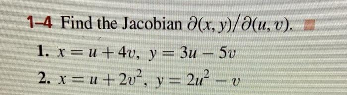 Solved 1-4 Find the Jacobian ∂(x,y)/∂(u,v) 1. x=u+4v,y=3u−5v | Chegg.com