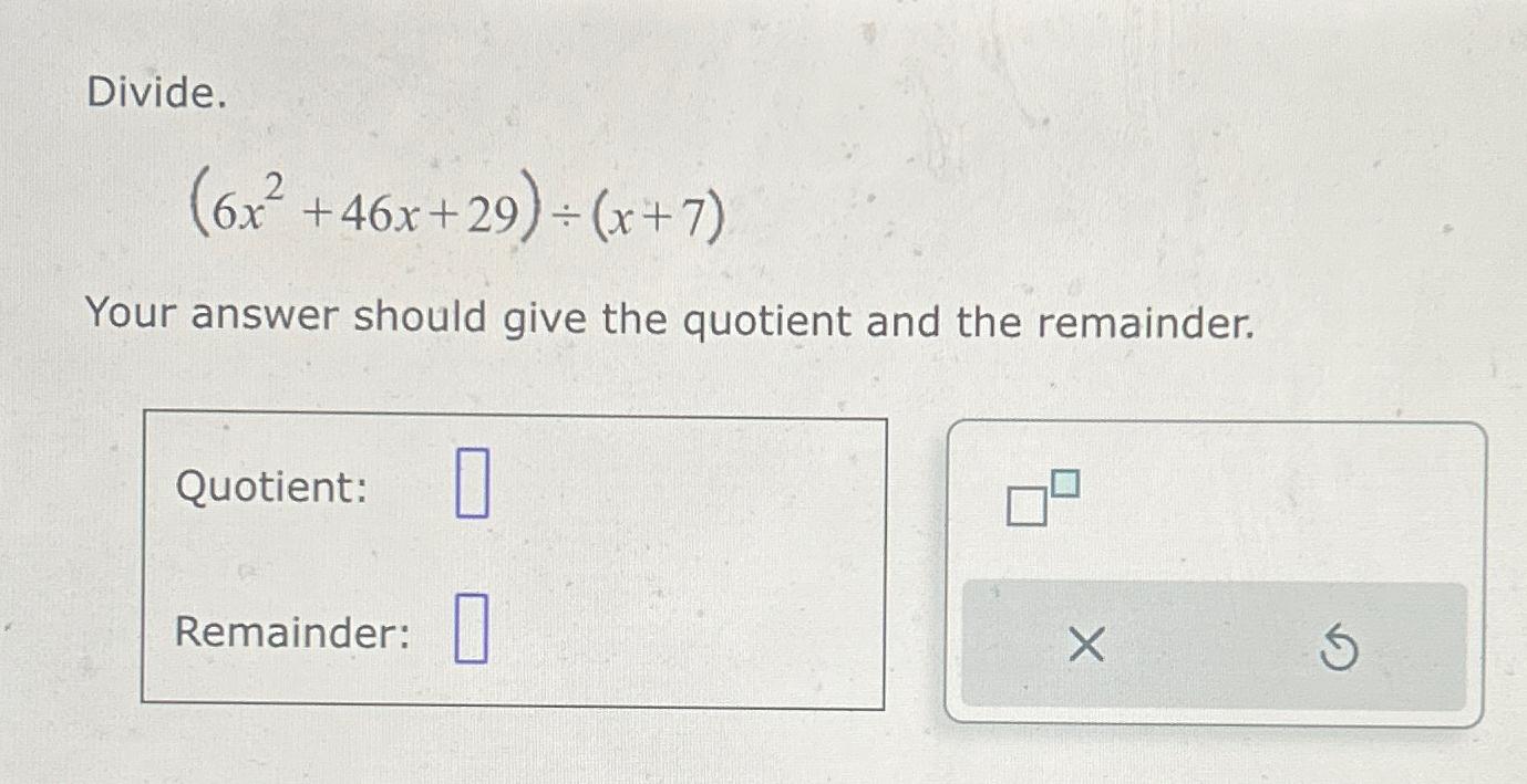 Solved Divide.(6x2+46x+29)÷(x+7)Your answer should give the | Chegg.com