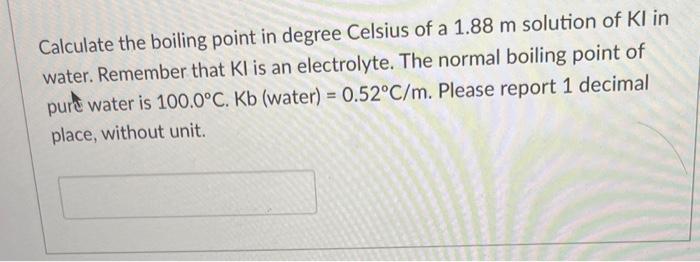 Solved Calculate the boiling point in degree Celsius of a | Chegg.com