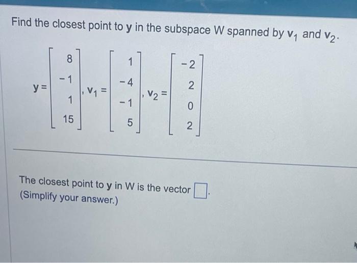 Solved Find the closest point to y in the subspace W spanned | Chegg.com