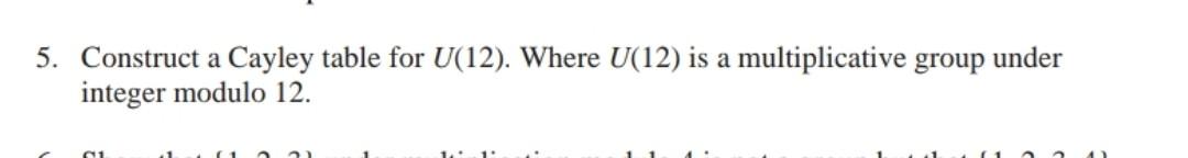 Solved 5. Construct a Cayley table for U(12). Where U(12) is | Chegg.com