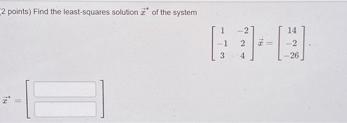 Solved 2 points) Find the least-squares solution x∗ of the | Chegg.com