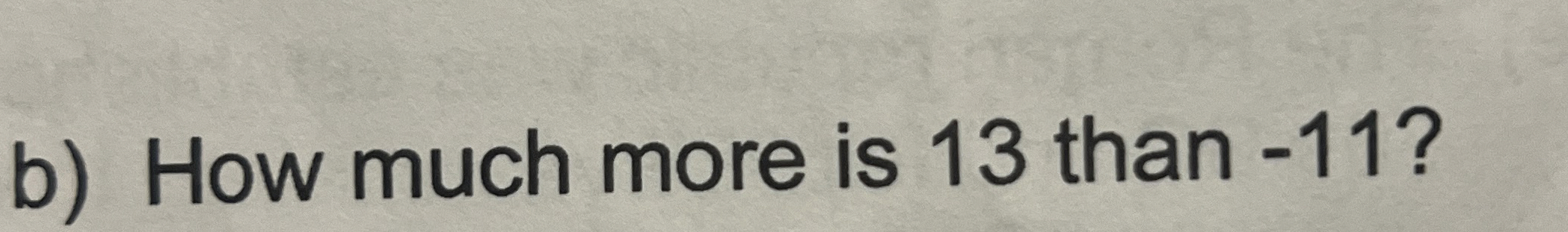 Solved b) ﻿How much more is 13 ﻿than -11 ? | Chegg.com