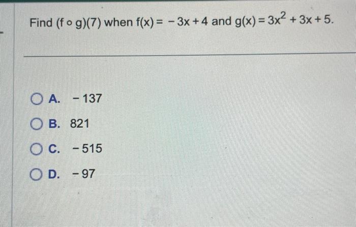 Solved Find (f∘g)(7) when f(x)=−3x+4 and g(x)=3x2+3x+5 A. | Chegg.com