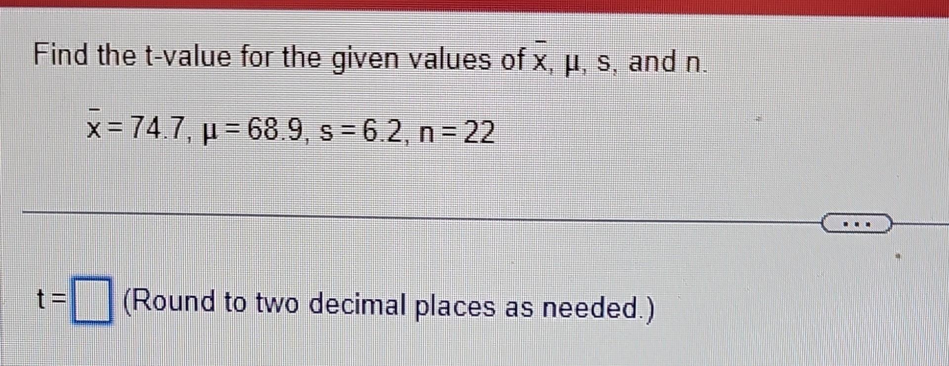 Solved Find the t-value for the given values of xˉ,μ,s, and | Chegg.com