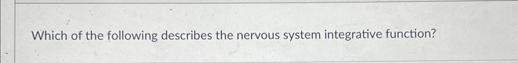 Solved Which of the following describes the nervous system | Chegg.com