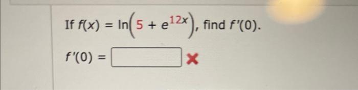 Solved If f(x)=ln(5+e12x), find f′(0) f′(0)= | Chegg.com