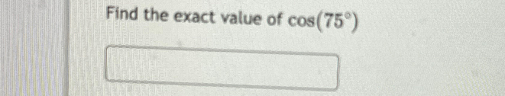 Solved Find the exact value of cos(75°) | Chegg.com