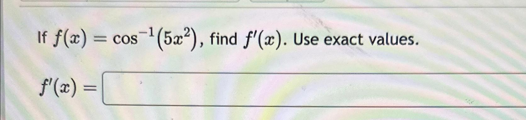 Solved If f(x)=cos-1(5x2), ﻿find f'(x). ﻿Use exact | Chegg.com
