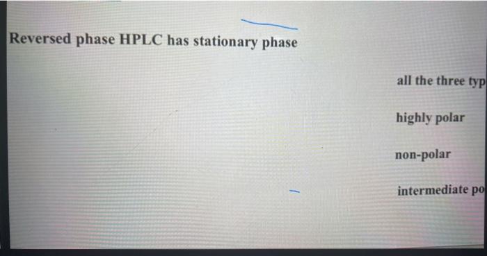 Solved Reversed phase HPLC has stationary phase all the | Chegg.com