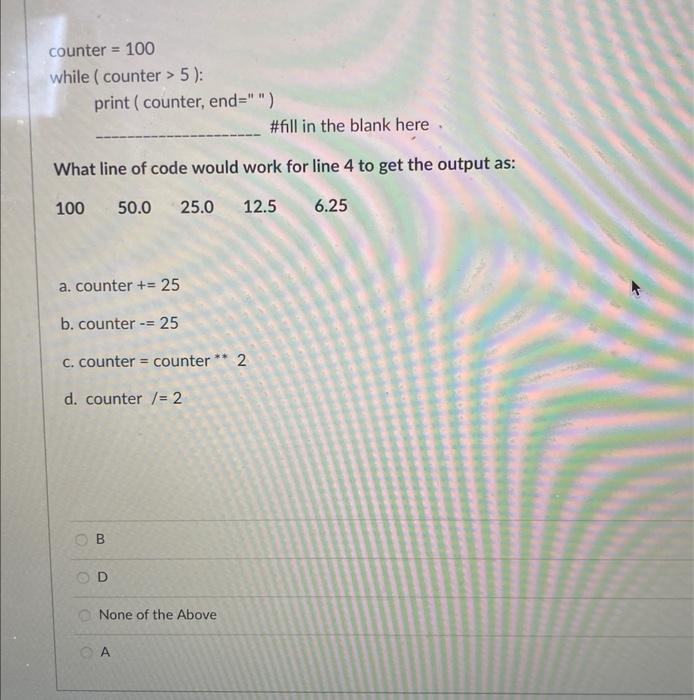 Solved counter = 100 while (counter > 5): print (counter, | Chegg.com