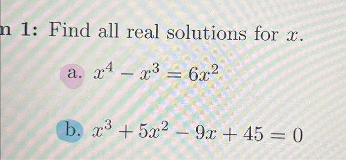 Solved 1: Find all real solutions for x. a. x4−x3=6x2 b. | Chegg.com