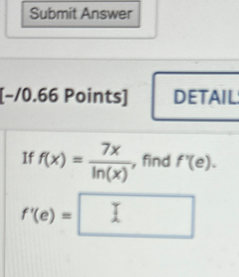 Solved [-/0.66 ﻿Points]f(x)=7xln(x), ﻿find f'(e)f'(e)= | Chegg.com