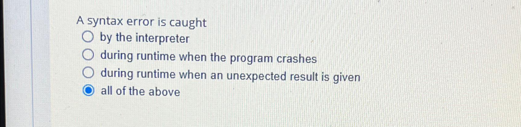 Solved A syntax error is caught by the interpreter during | Chegg.com