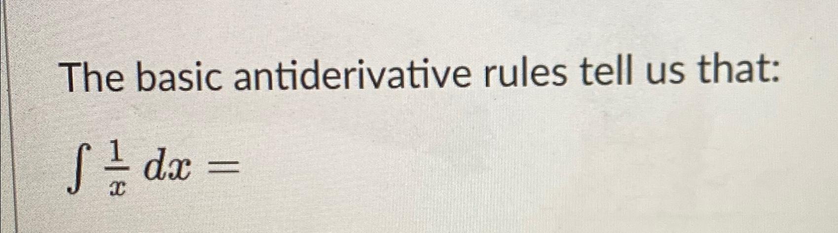 Solved The basic antiderivative rules tell us that:∫﻿﻿1xdx= | Chegg.com