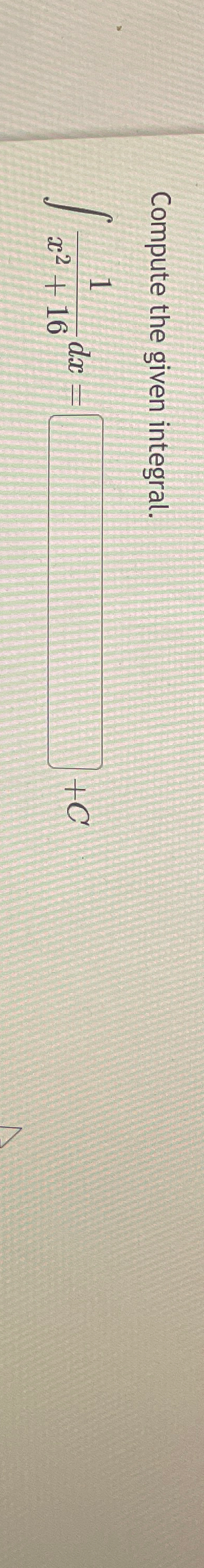 Solved Compute the given integral.∫﻿﻿1x2+16dx=C+C | Chegg.com