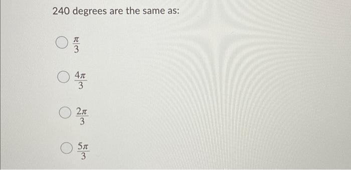 Solved 240 degrees are the same as: 3 4 ယy ယ၌ O 2 ။ 5 3 5л | Chegg.com