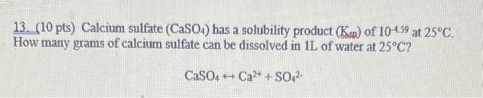 Solved 13. (10 pts) Calcium sulfate (CaSO4) has a solubility | Chegg.com