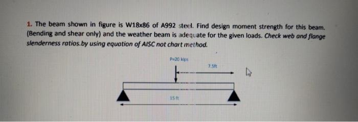 Solved 1. The beam shown in figure is W18x86 of A992 steel. | Chegg.com