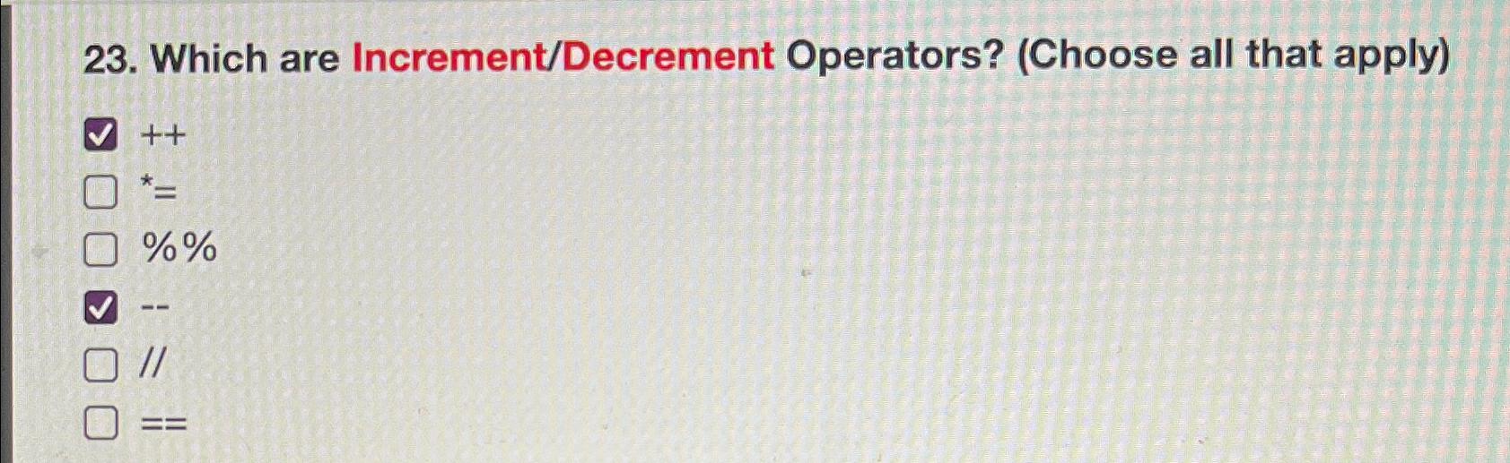 Solved Which are Increment/Decrement Operators? (Choose all | Chegg.com