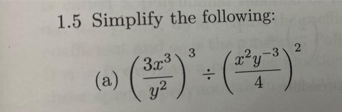 Solved 1.5 Simplify the following: (a) (y23x3)3÷(4x2y−3)2 | Chegg.com Solved 1.5 Simplify the following: (a) (y23x3)3÷(4x2y−3)2 | Chegg.com