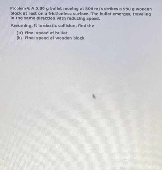 Solved Problem 4: A 5.80 g bullet moving at 806 m/s strikes | Chegg.com