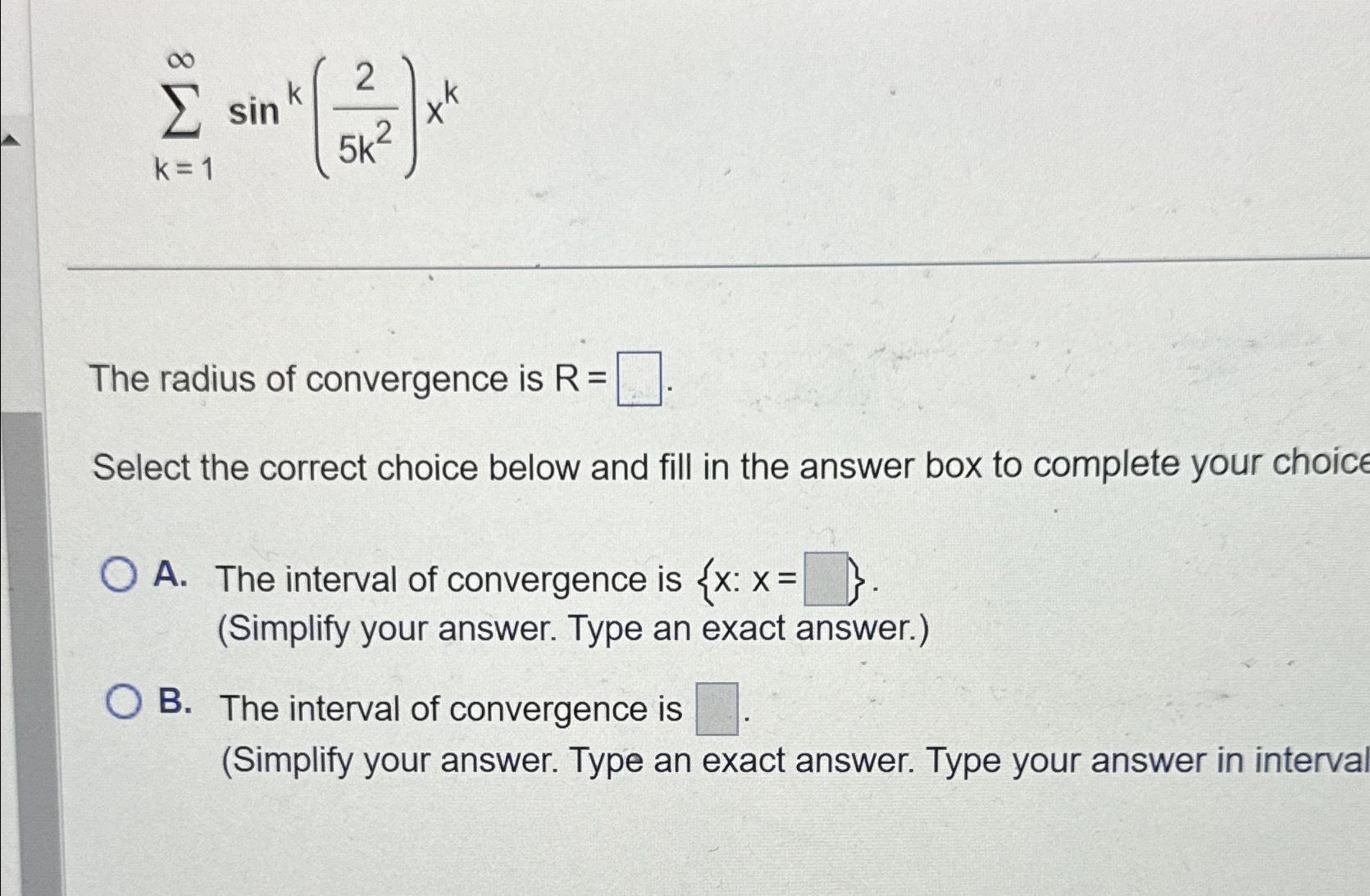 Solved ∑k=1∞sink(25k2)xkThe radius of convergence is | Chegg.com