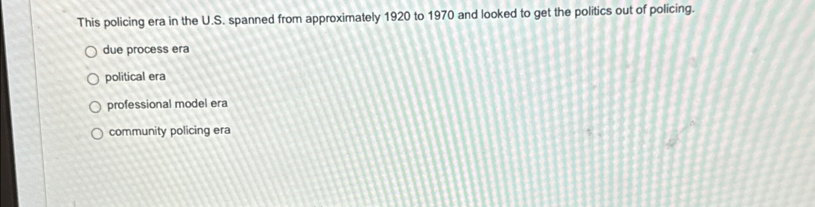 Solved This policing era in the U.S. ﻿spanned from | Chegg.com