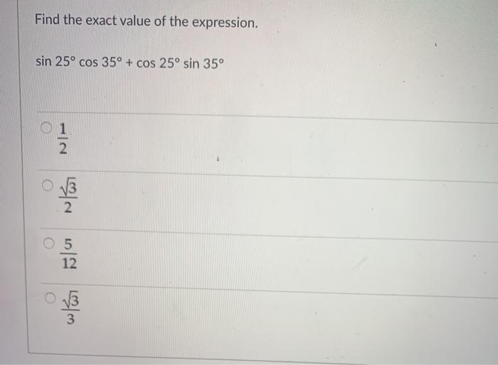 Solved Find the exact value of the expression. sin 25° cos | Chegg.com