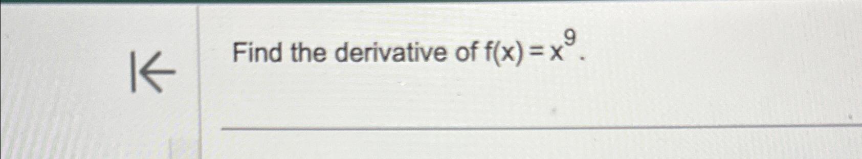 Solved Find the derivative of f(x)=x9. | Chegg.com