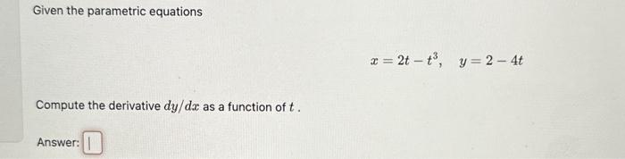 Solved Given the parametric equations x=2t−t3,y=2−4t Compute | Chegg.com