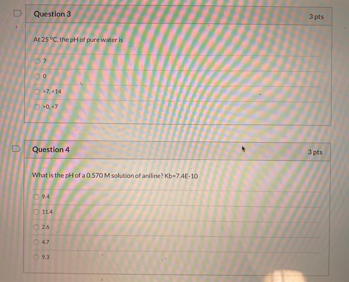 Solved Question 3 3 pts At 25°C, the pH of pure water is O | Chegg.com Solved Question 3 3 pts At 25°C, the pH of pure water is O | Chegg.com