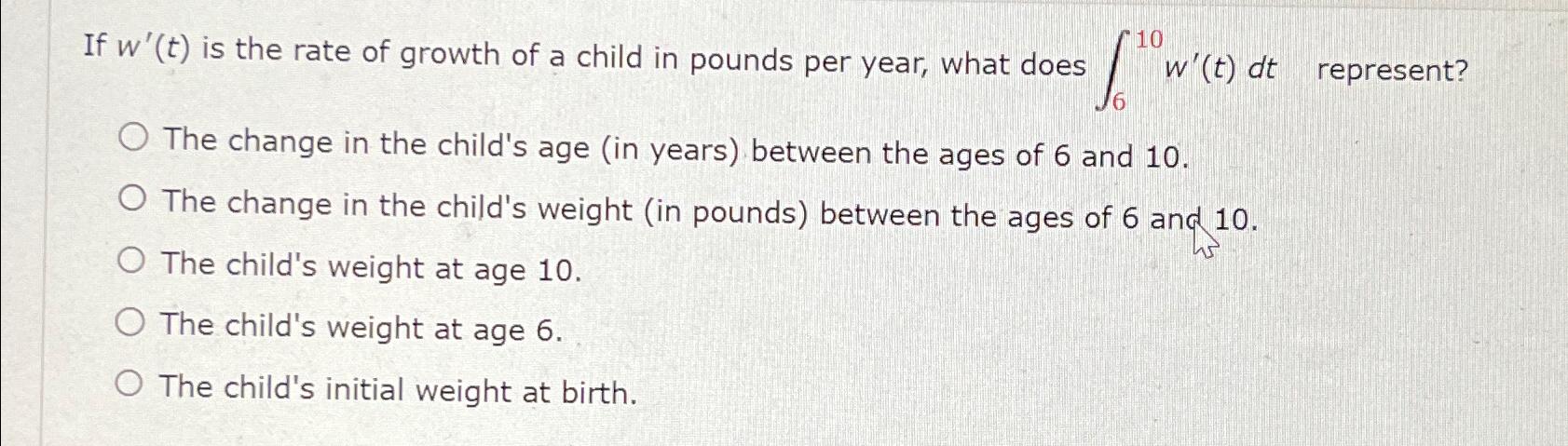 Solved If w'(t) ﻿is the rate of growth of a child in pounds | Chegg.com
