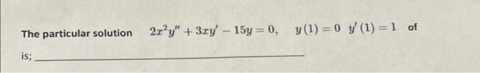 Solved The particular solution 2c%Y" + 3.ry' - 15y = 0, | Chegg.com