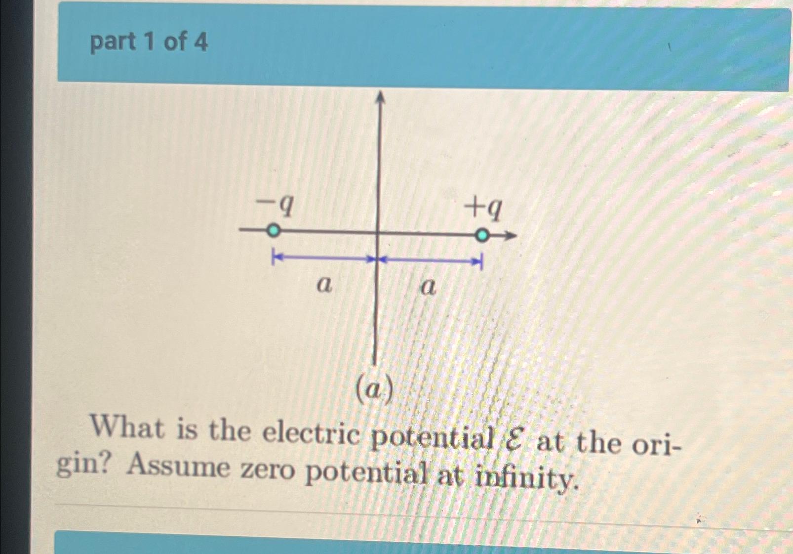 Solved part 1 ﻿of 4(a)What is the electric potential E ﻿at | Chegg.com