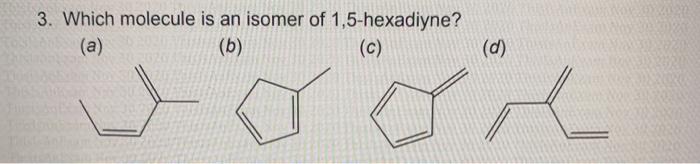 Solved 3. Which molecule is an isomer of 1,5-hexadiyne? (a) | Chegg.com