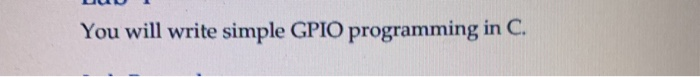 Solved You will write simple GPIO programming in C. You | Chegg.com