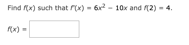 Solved Find f(x) ﻿such that f'(x)=6x2-10x ﻿and f(2)=4.f(x)= | Chegg.com